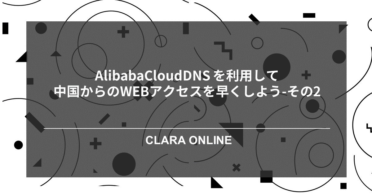 Alibaba Cloud DNS を利用して中国からのWEBアクセスを早くしよう-その2 - Clara's Blog