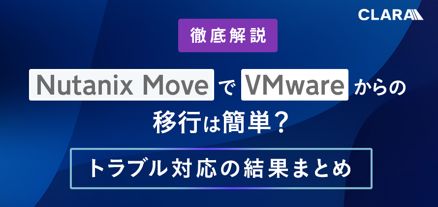 【徹底解説】Nutanix MoveでVMwareからの移行は簡単？トラブル対応の結果まとめ - Clara's Blog
