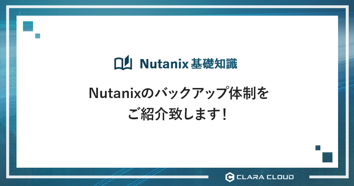 Nutanixのバックアップ体制をご紹介致します！ | Nutanixの月額利用ならClara Cloud