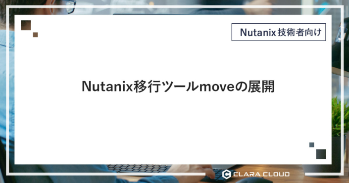 Nutanix 移行ツールmoveの展開 | Nutanixの月額利用ならClara Cloud
